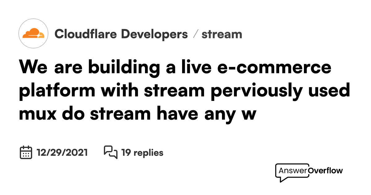 We are building a live e-commerce platform with stream , perviously used mux , do stream have ...