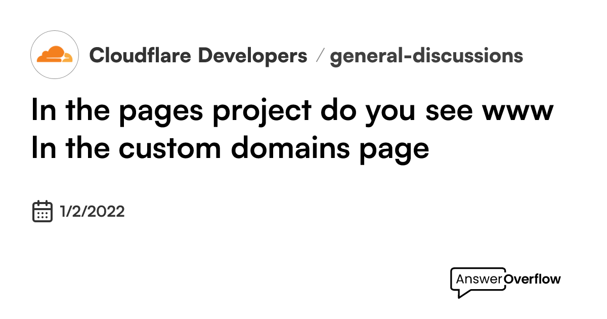 In the pages project, do you see www. In the custom domains page? - Cloudflare Developers