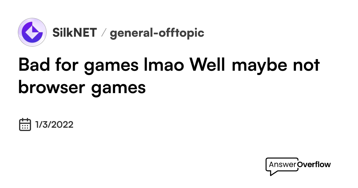 Bad for games lmao. Well, maybe not browser games. - Silk.NET