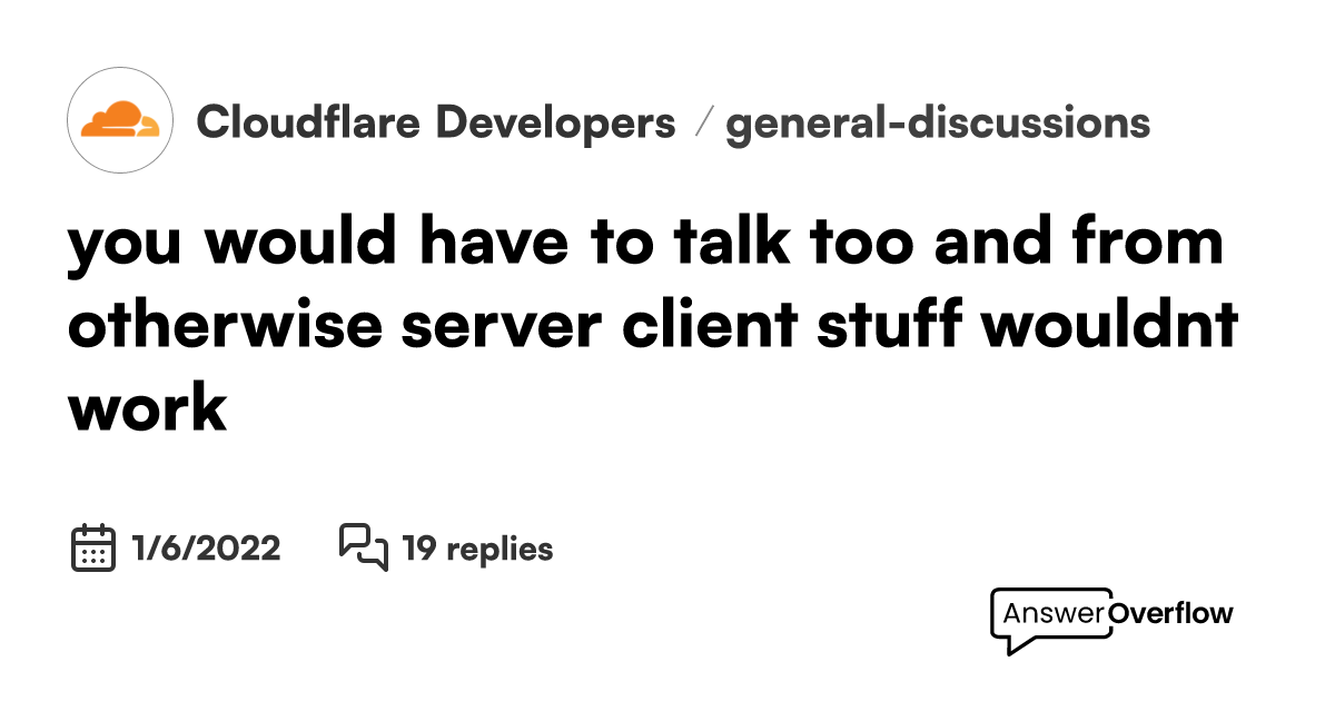 🧐, you would have to talk too and from otherwise server —> client stuff wouldn’t work ...