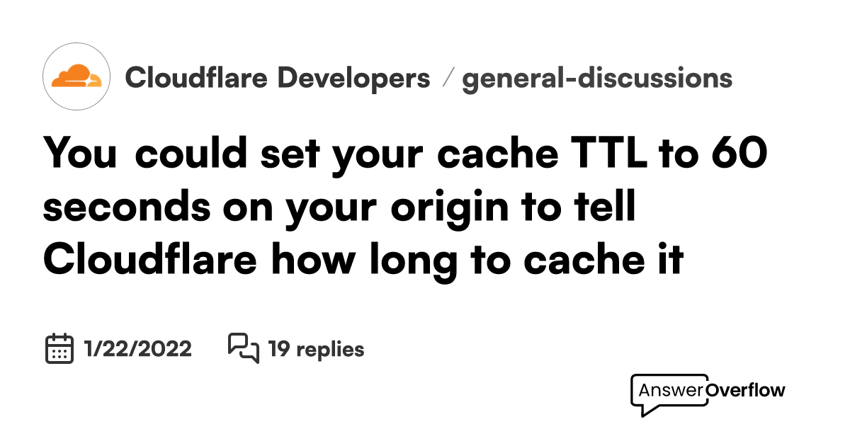 You could set your cache TTL to 60 seconds on your origin to tell Cloudflare how long to cache ...