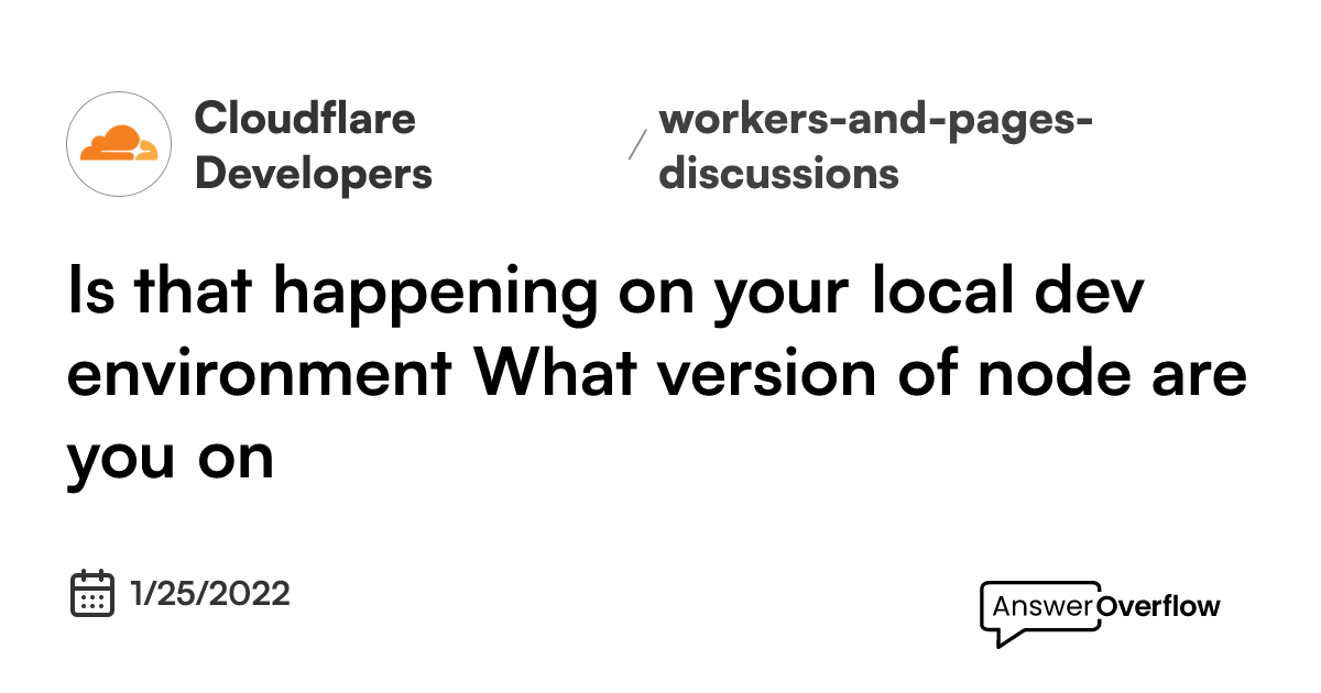 Is that happening on your local dev environment? What version of node are you on? - Cloudflare ...