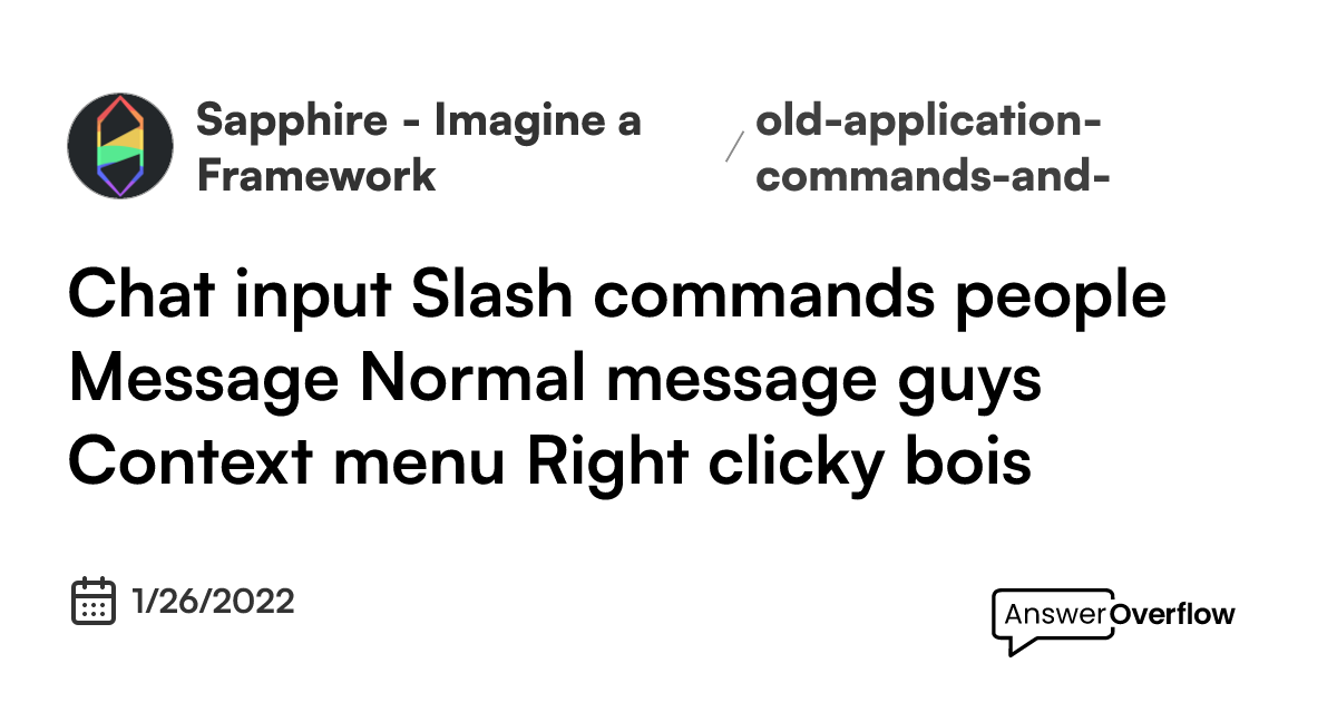 Chat input = Slash commands people Message = Normal message guys Context menu = Right clicky ...