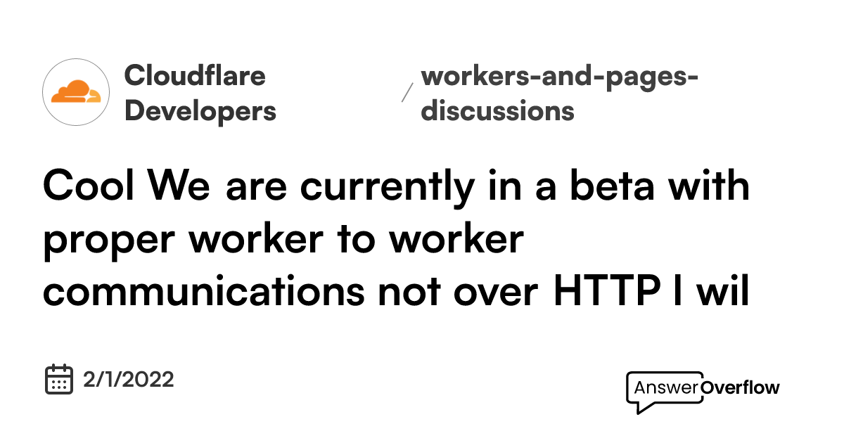 Cool.. We are currently in a beta with proper worker to worker communications, not over HTTP. I ...