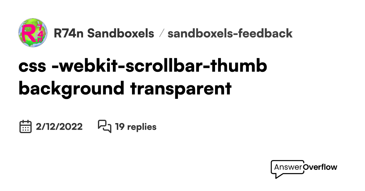 ```css ::-webkit-scrollbar-thumb { background: transparent; }``` - 🚨 R74n / Sandboxels