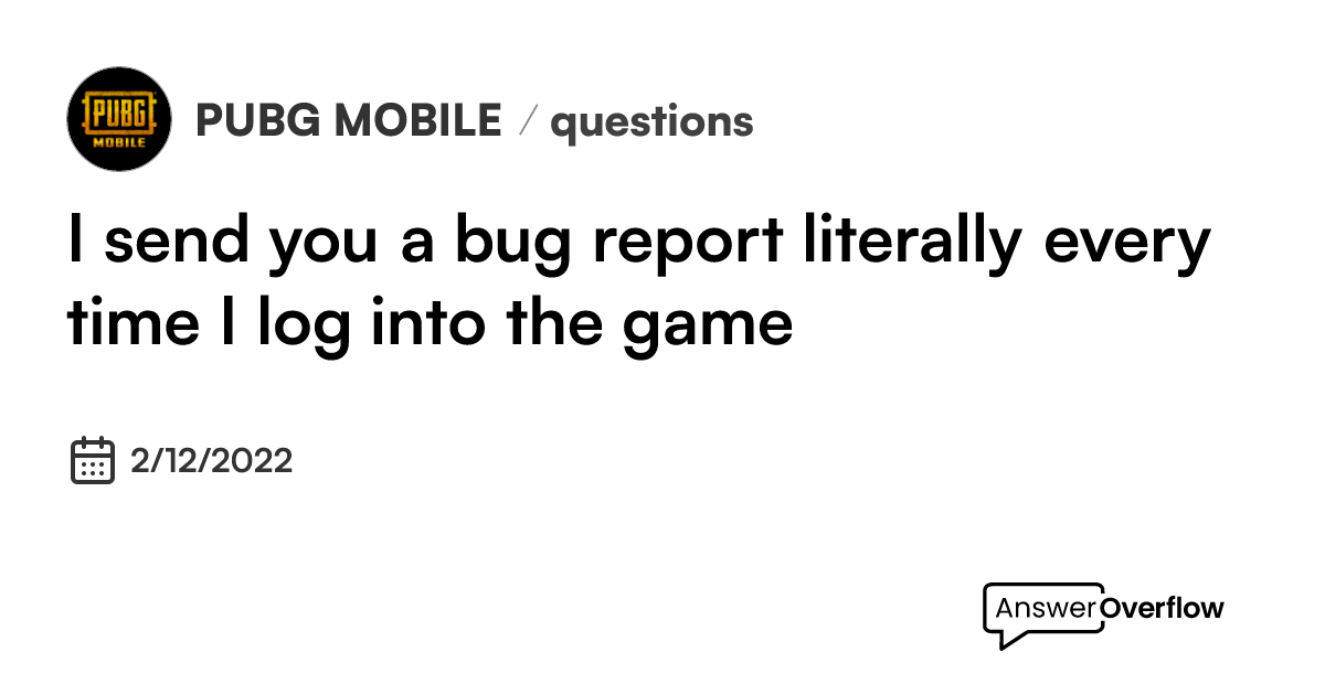 I send you a bug report literally every time I log into the game - PUBG MOBILE