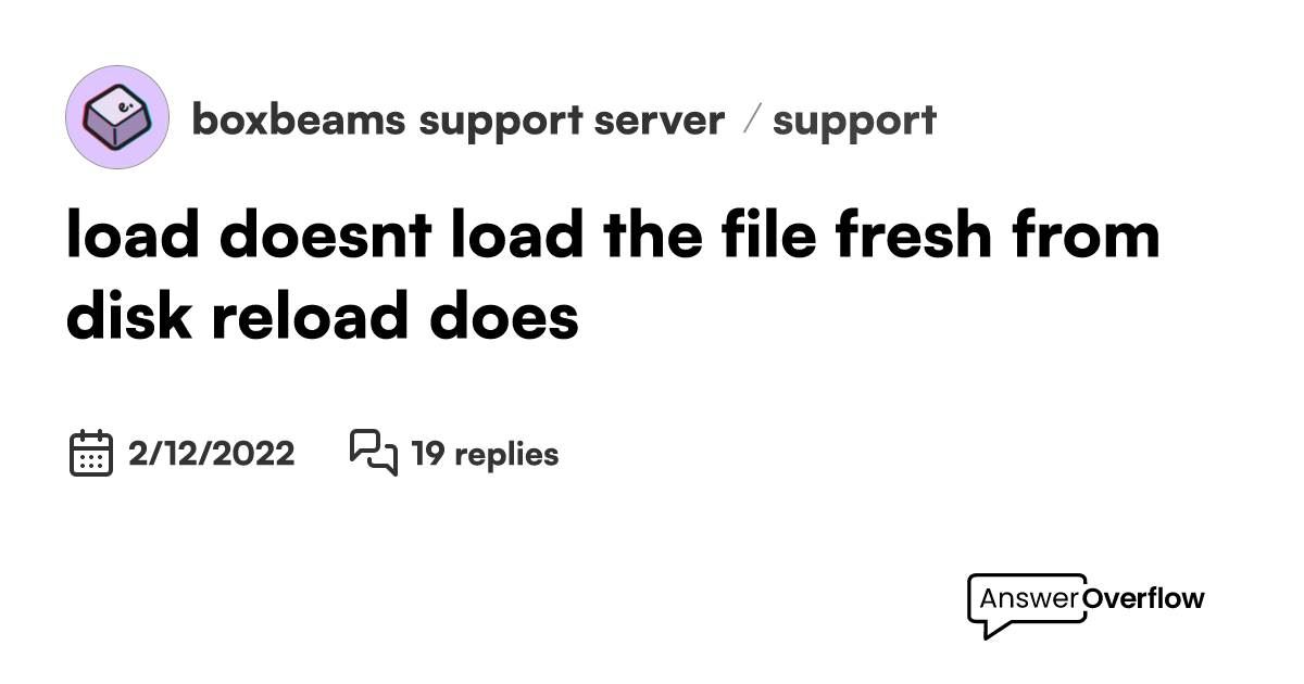`.load` doesn't load the file fresh from disk, `.reload` does - boxbeam's support server