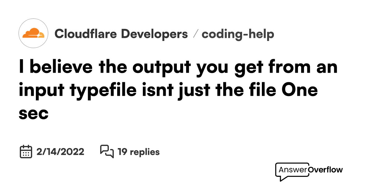 I believe the output you get from an isn't just the file. One sec. - Cloudflare Developers