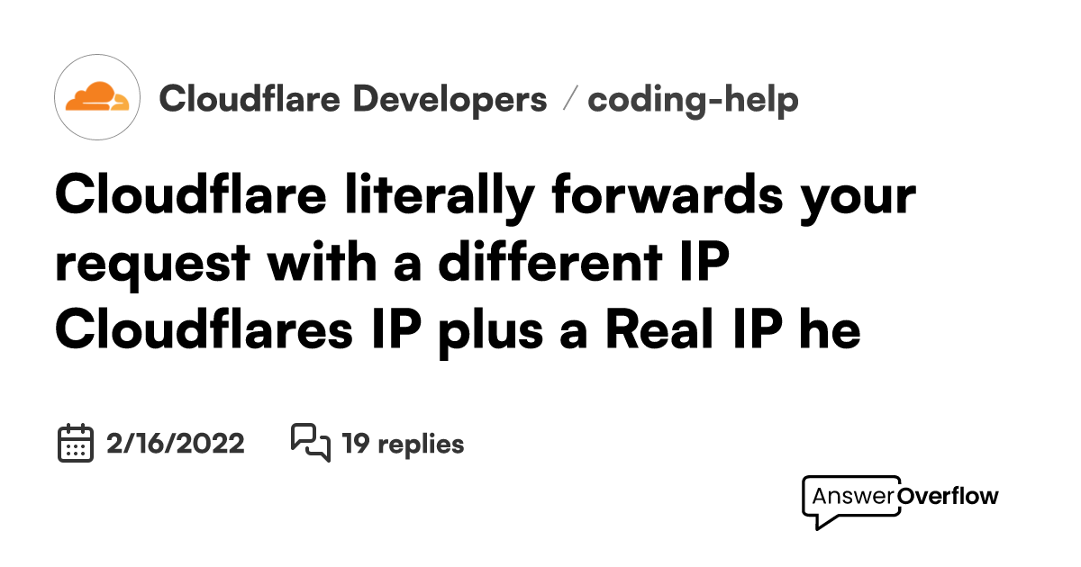 Cloudflare literally forwards your request, with a different IP (Cloudflare's IP) plus a Real IP ...