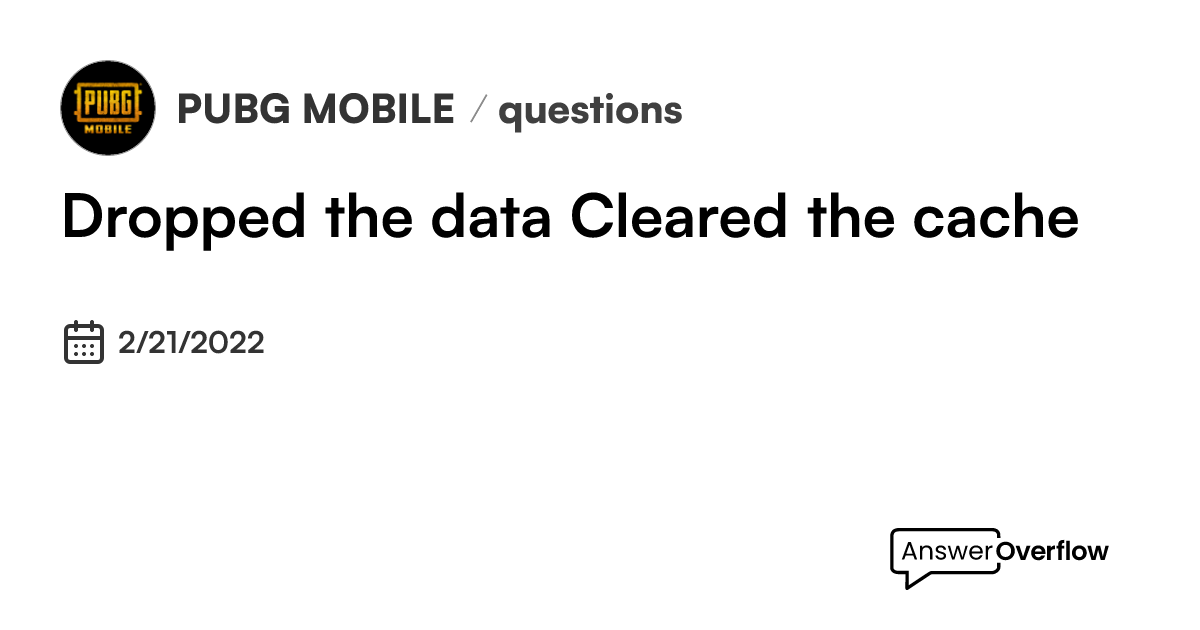 Dropped the data. Cleared the cache. - PUBG MOBILE