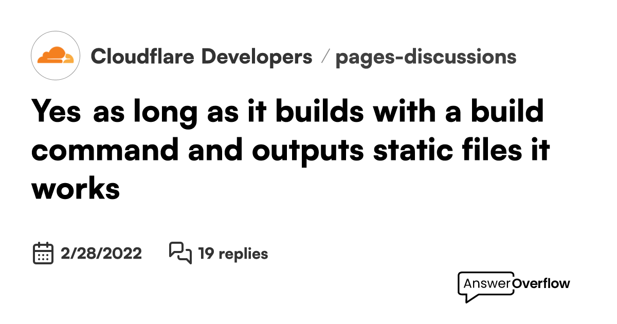 Yes, as long as it builds with a build command and outputs static files it works. - Cloudflare ...