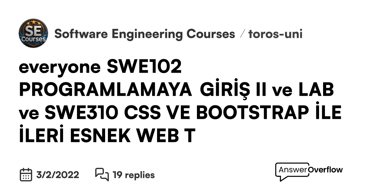@everyone SWE102 PROGRAMLAMAYA GİRİŞ II ve LAB ve SWE310 CSS VE BOOTSTRAP İLE İLERİ ESNEK WEB ...