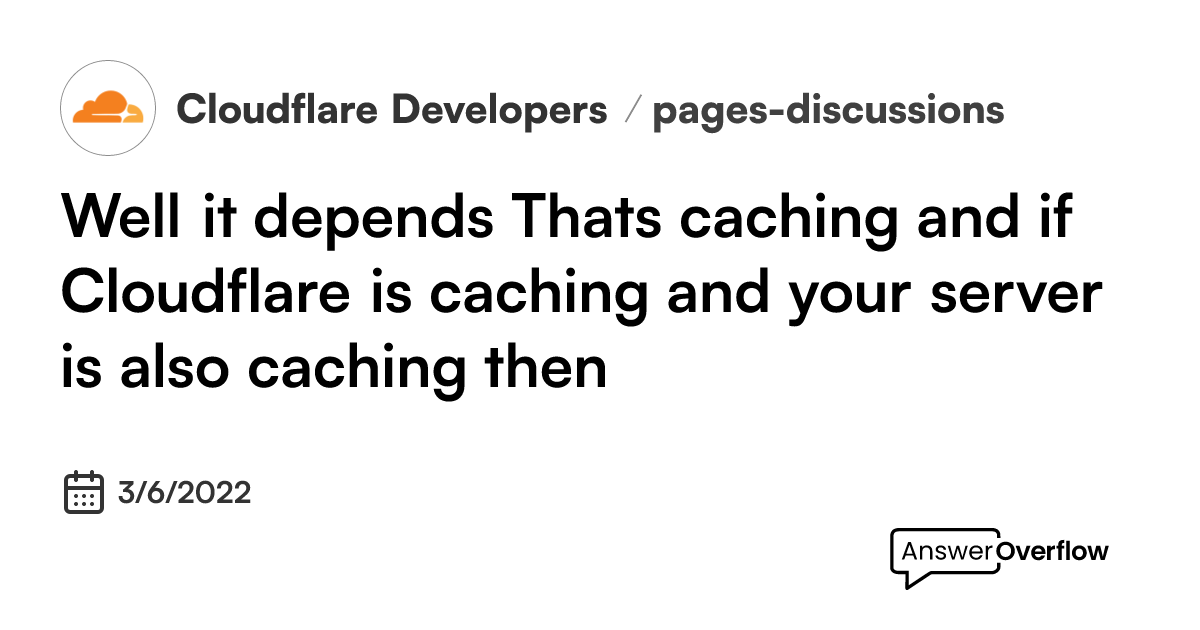 Well it depends. That's caching, and if Cloudflare is caching and your server is also caching ...