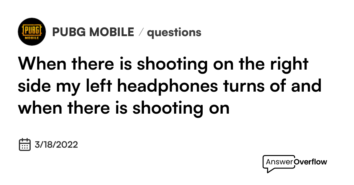 When there is shooting on the right side my left headphones turns of and when there is shooting ...