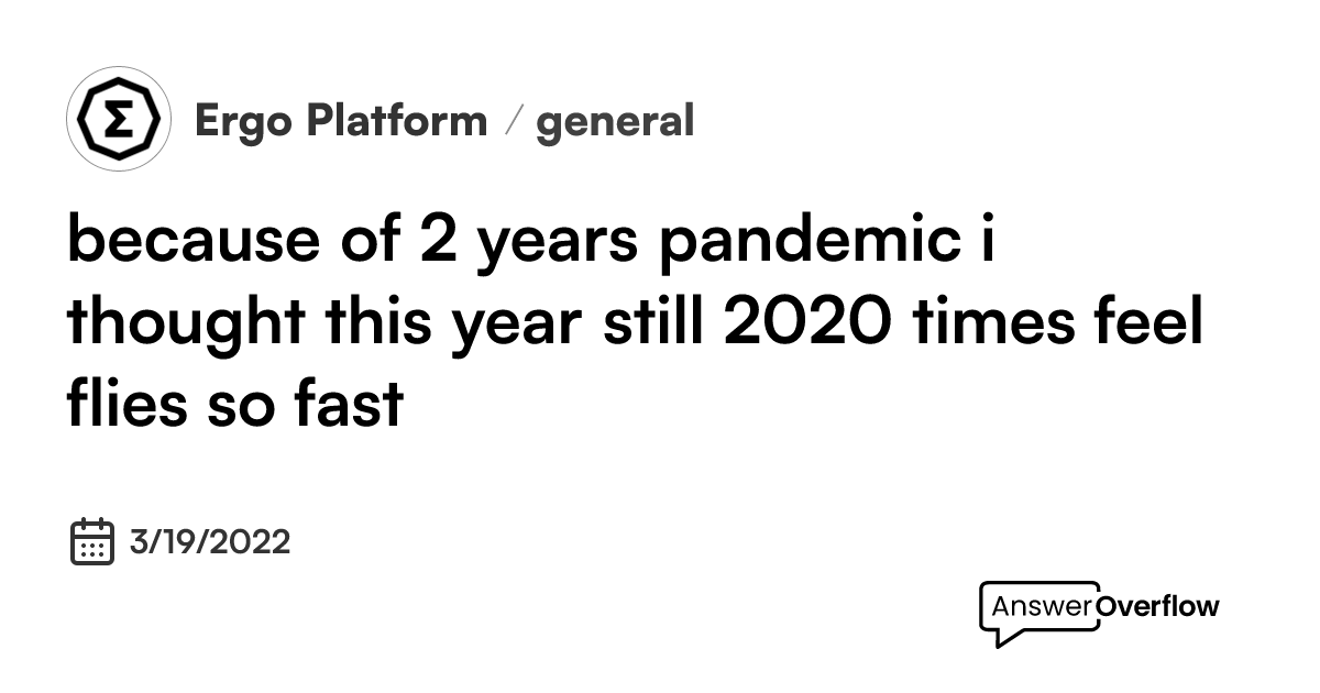 because of 2 years pandemic, i thought this year still 2020, times feel flies so fast ;' - Ergo ...