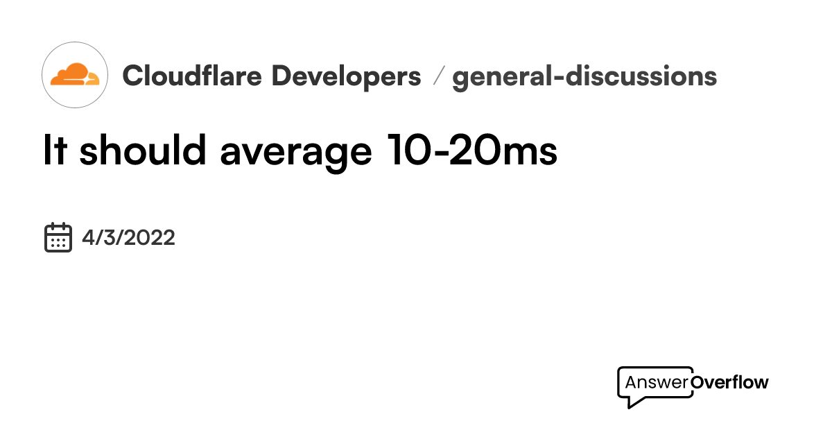 It should average 10-20ms - Cloudflare Developers