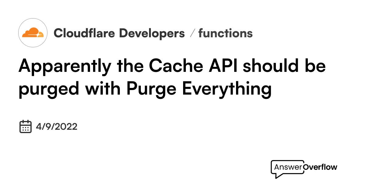 Apparently the Cache API *should* be purged with Purge Everything ...
