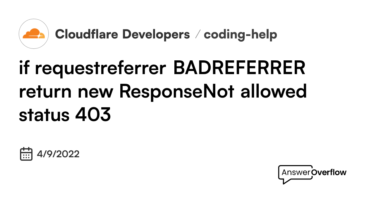 if (request.referrer === "BAD_REFERRER" { return new Response("Not allowed", {status: 403 ...