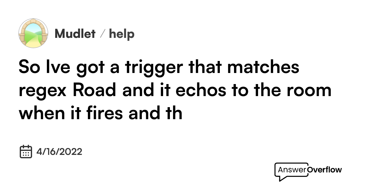 So I've got a trigger that matches regex \[Road\] and it echos to the room when it fires and ...