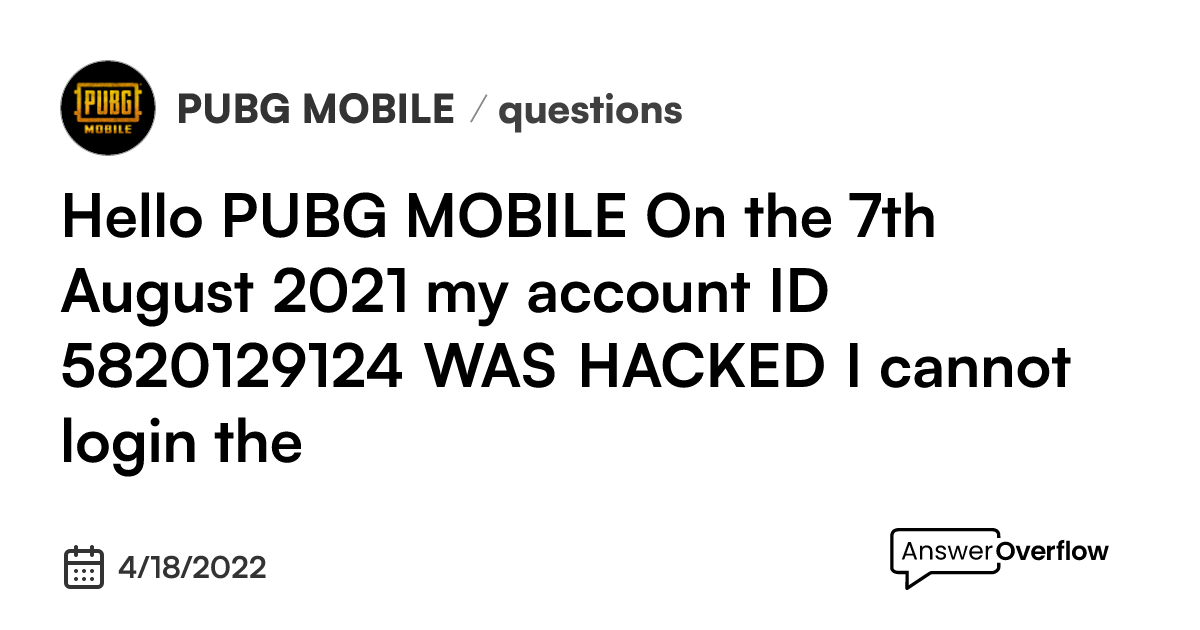 Hello PUBG MOBILE… On the 7th August 2021 my account (ID 5820129124) WAS HACKED. I cannot login ...