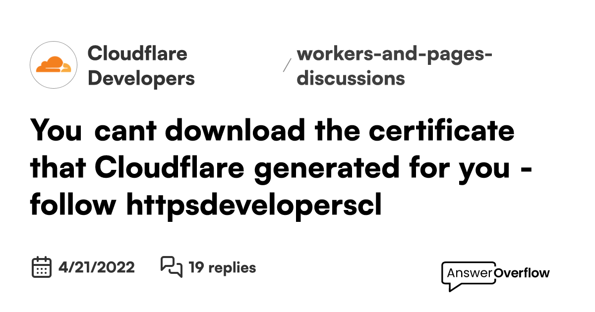 You can’t download the certificate that Cloudflare generated for you - follow https://developers ...