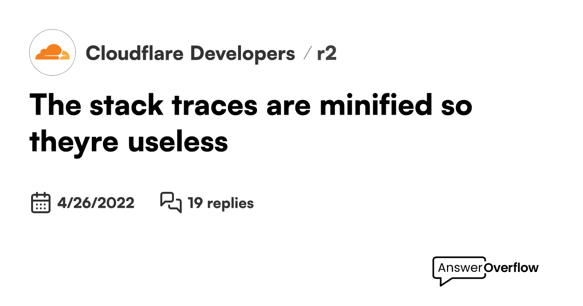 The stack traces are minified so they're useless - Cloudflare Developers
