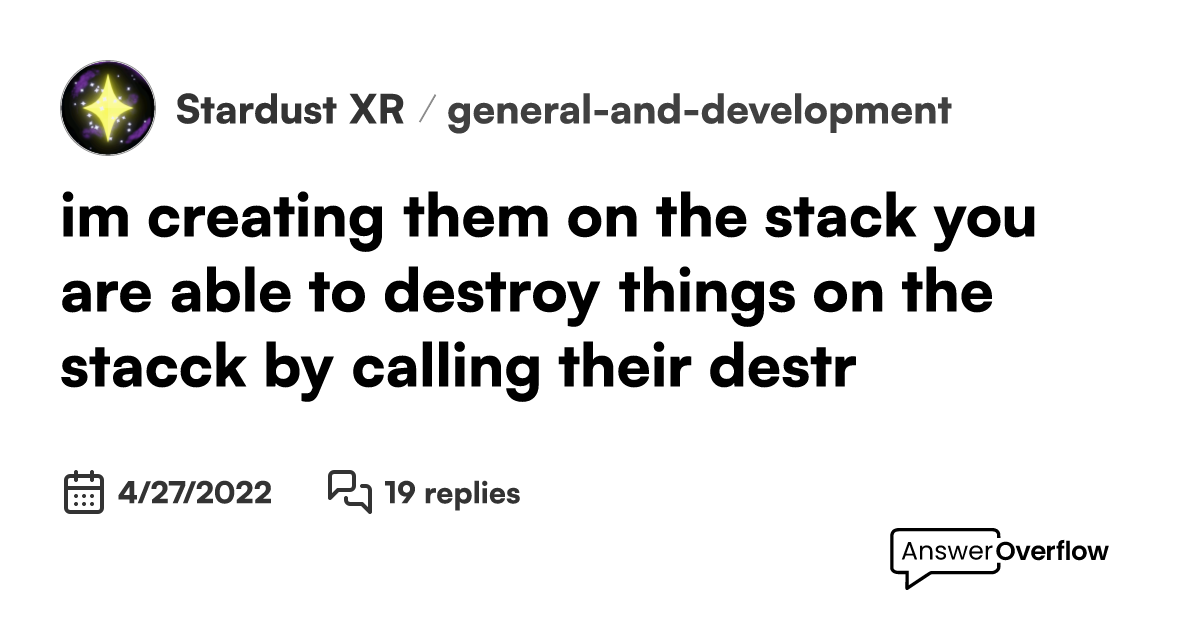 i'm creating them on the stack, you are able to destroy things on the stacck by calling their ...