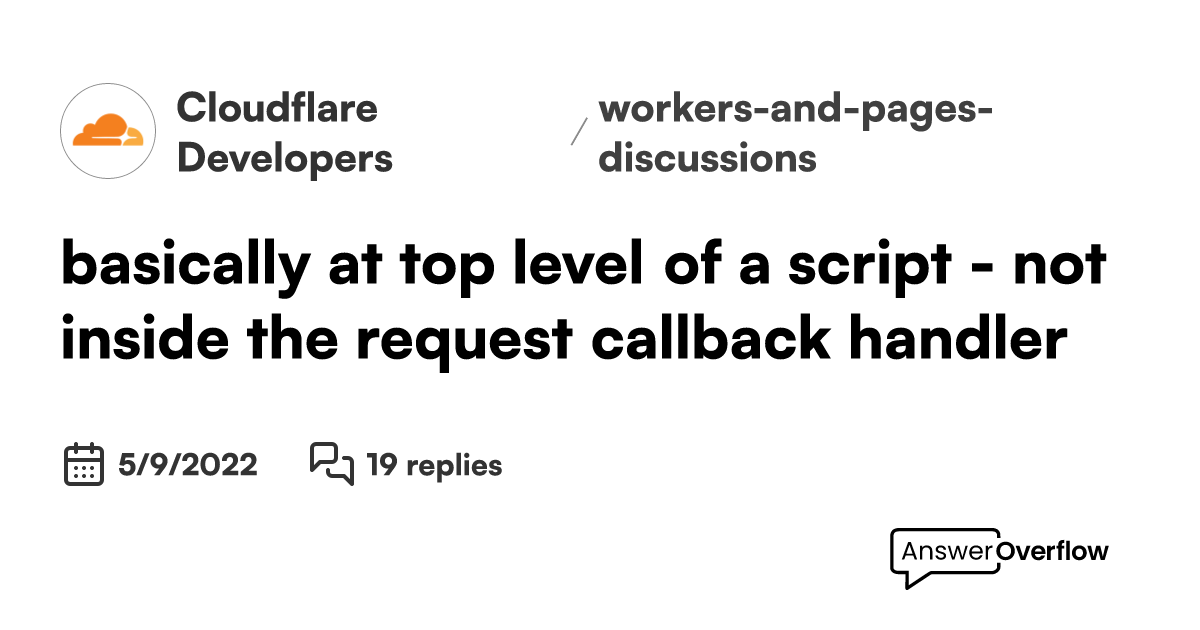 Basically At Top Level Of A Script Not Inside The Request Callback Handler Cloudflare Developers