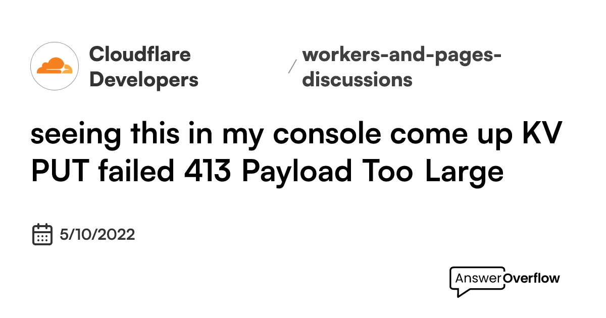seeing this in my console come up: "KV PUT failed: 413 Payload Too Large" - Cloudflare Developers