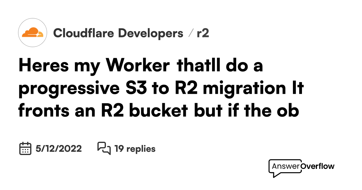 Here's my Worker that'll do a progressive S3 to R2 migration. It fronts an R2 bucket but if the ...