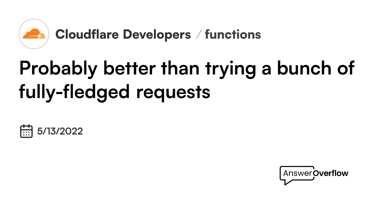 Probably better than trying a bunch of fully-fledged requests. - Cloudflare Developers