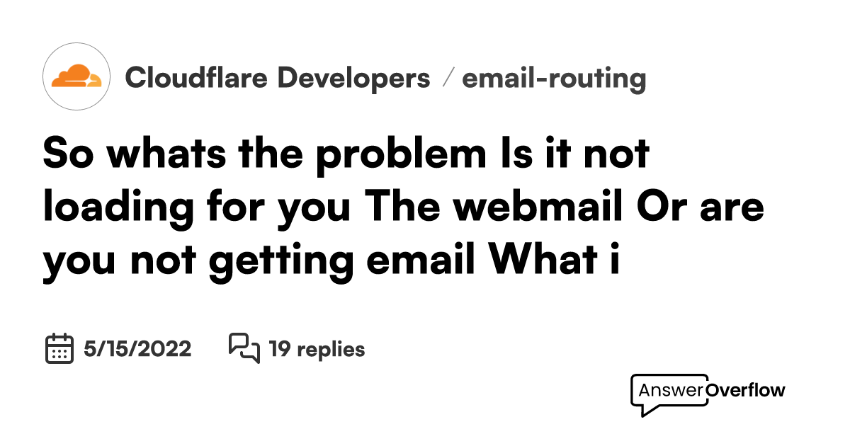 So what's the problem? Is it not loading for you? The webmail? Or are you not getting email ...