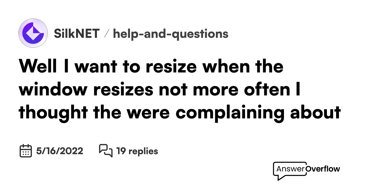 Well I want to resize when the window resizes, not more often. I thought the were complaining ...