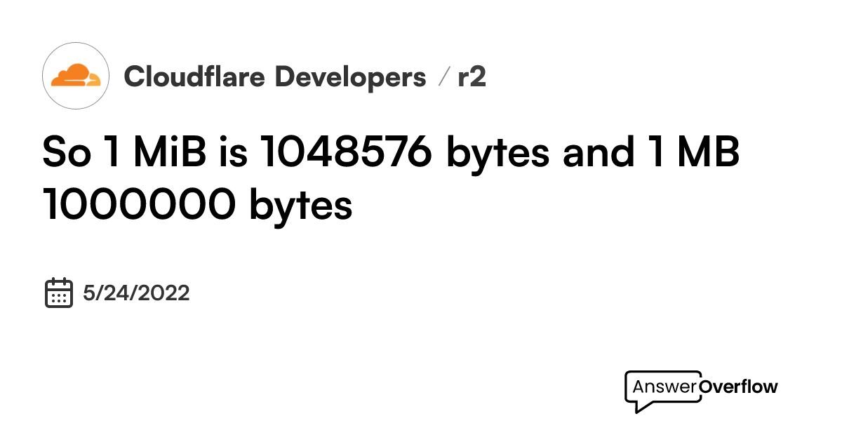 So 1 MiB is 1048576 bytes.. and 1 MB = 1,000,000 bytes - Cloudflare ...
