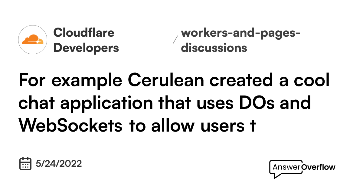 For example, Cerulean created a cool chat application that uses DOs and WebSockets to allow ...