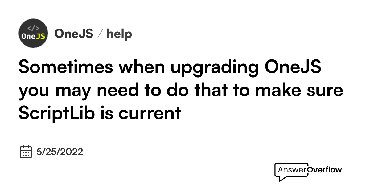 Sometimes when upgrading OneJS, you may need to do that to make sure ScriptLib is current - OneJS