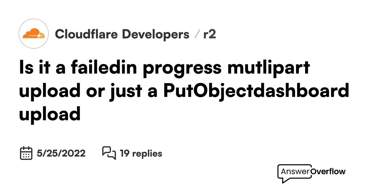 Is it a failed/in progress mutlipart upload or just a PutObject/dashboard upload? - Cloudflare ...