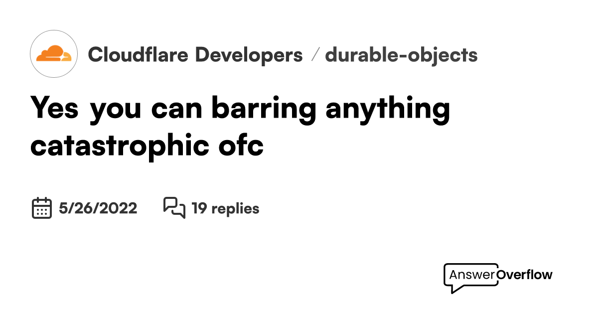Yes you can.. barring anything catastrophic ofc.. - Cloudflare Developers