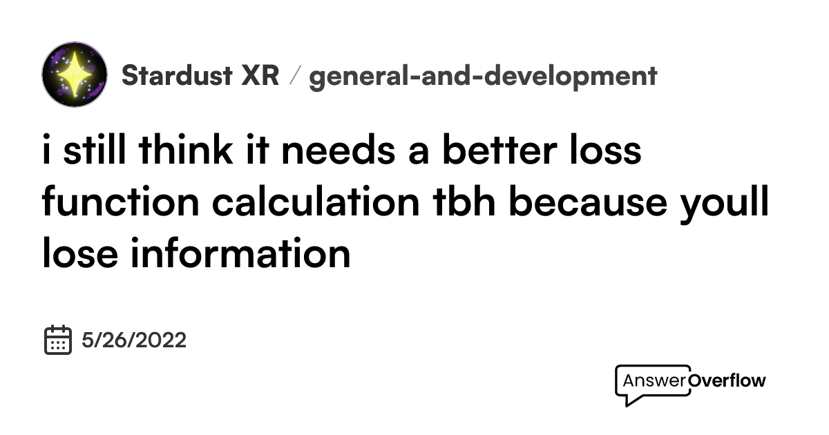 i still think it needs a better loss function calculation tbh, because you'll lose information ...