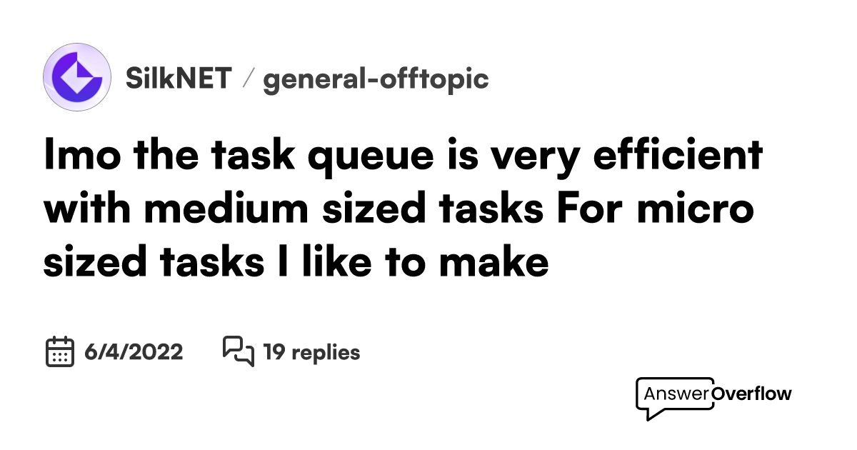 Imo the task queue is very efficient with medium sized tasks. For micro sized tasks I like to ...