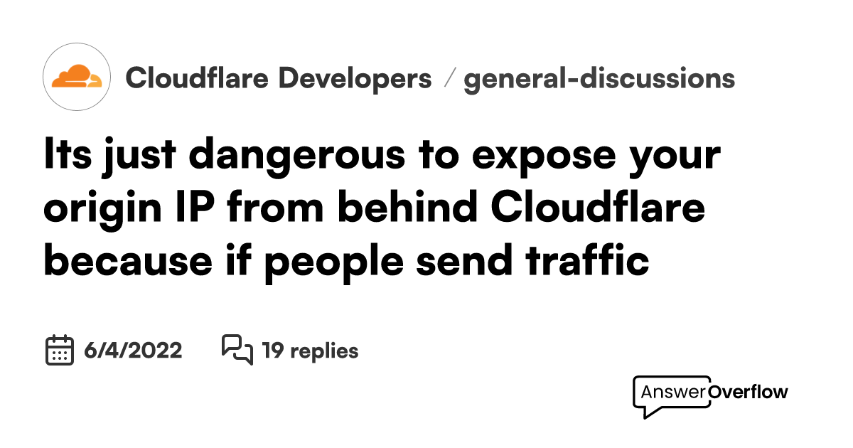It's just dangerous to expose your origin IP from behind Cloudflare because if people send ...