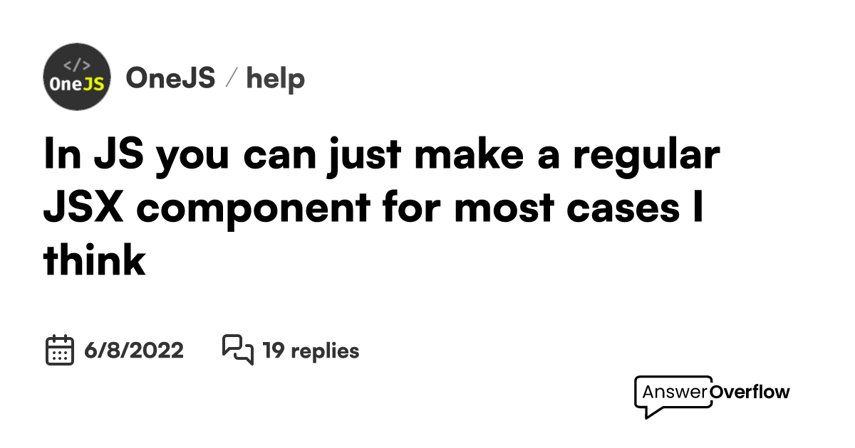 In JS, you can just make a regular JSX component for most cases I think. - OneJS
