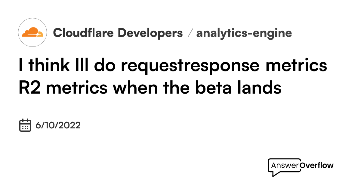 I think I'll do request/response metrics & R2 metrics when the beta lands - Cloudflare Developers