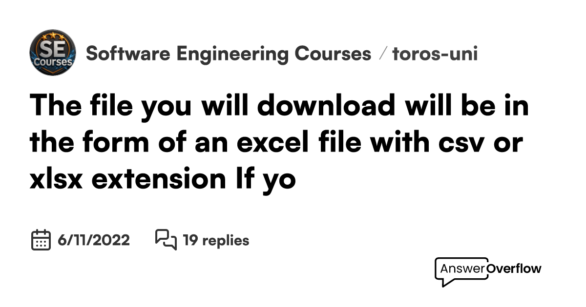 The file you will download will be in the form of an excel file with .csv or .xlsx extension. If ...