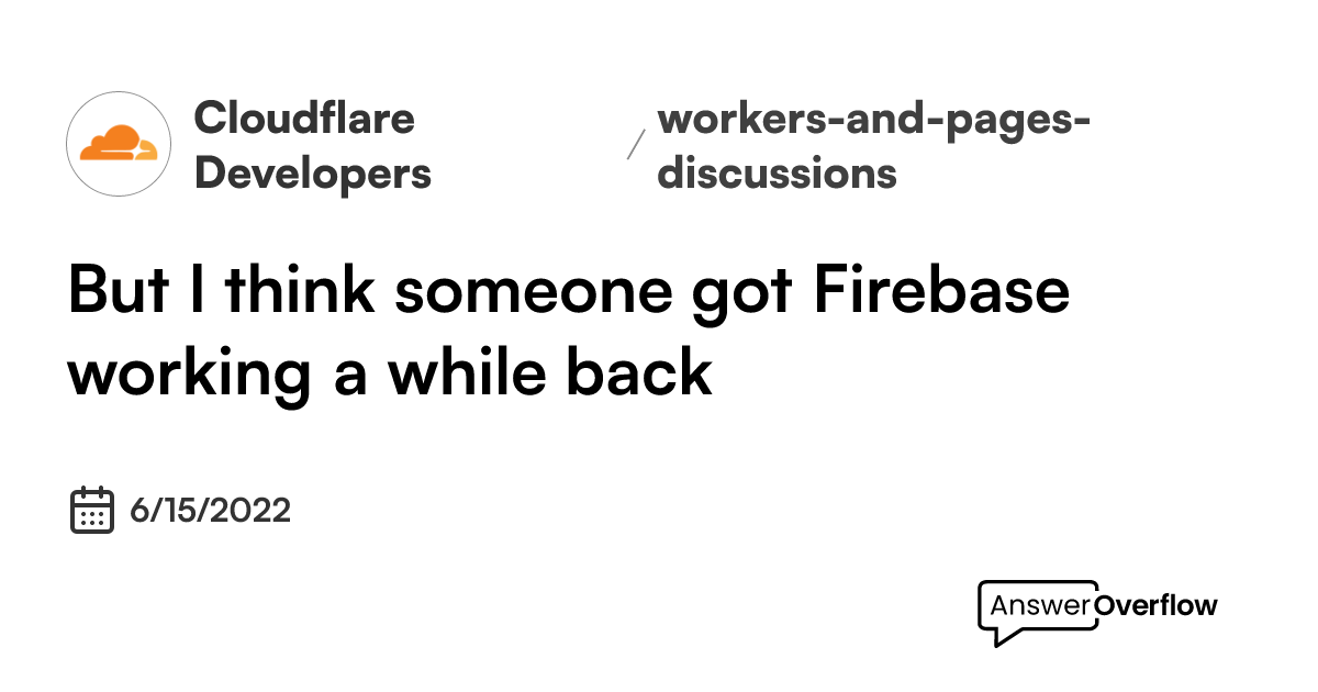 But I *think* someone got Firebase working a while back. - Cloudflare Developers