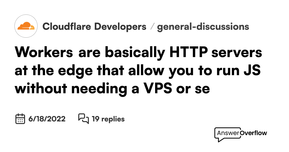 Workers are basically HTTP servers at the edge that allow you to run JS without needing a VPS or ...