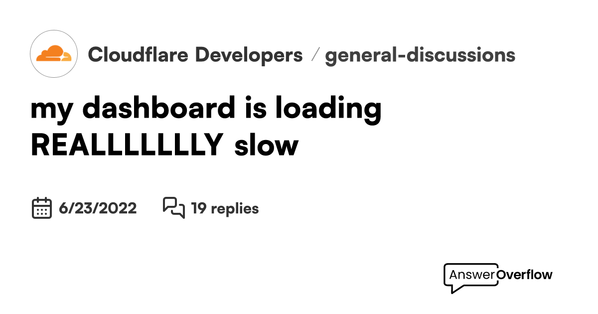 my dashboard is loading REALLLLLLLY slow - Cloudflare Developers