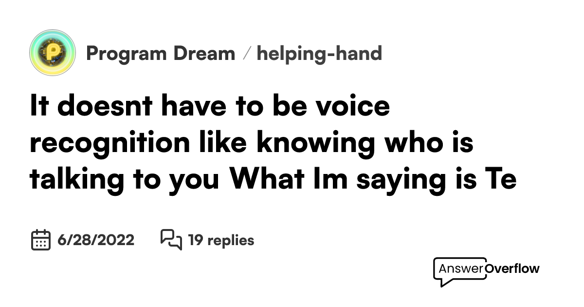 It doesn't have to be voice recognition (like knowing who is talking to ...