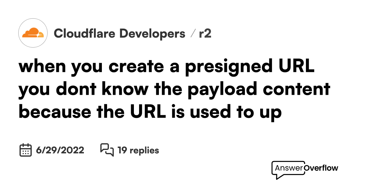 > when you create a presigned URL, you don't know the payload content because the URL is used to ...
