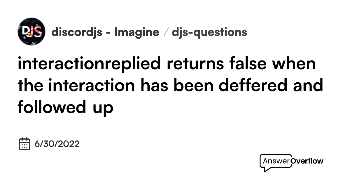 interaction.replied returns false when the interaction has been deffered and followed up ...